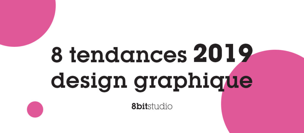 8 tendances design graphique pour bien démarrer 2019 - 8bitstudio